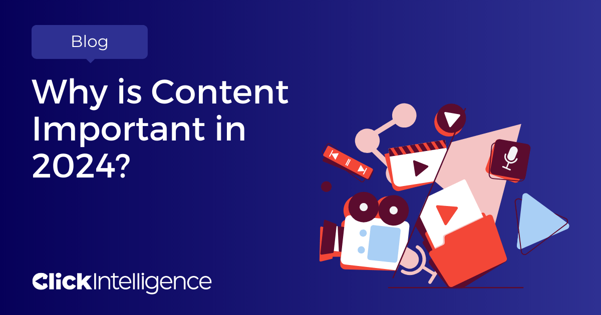 Why Is Content Important in 2024? - Click Intelligence