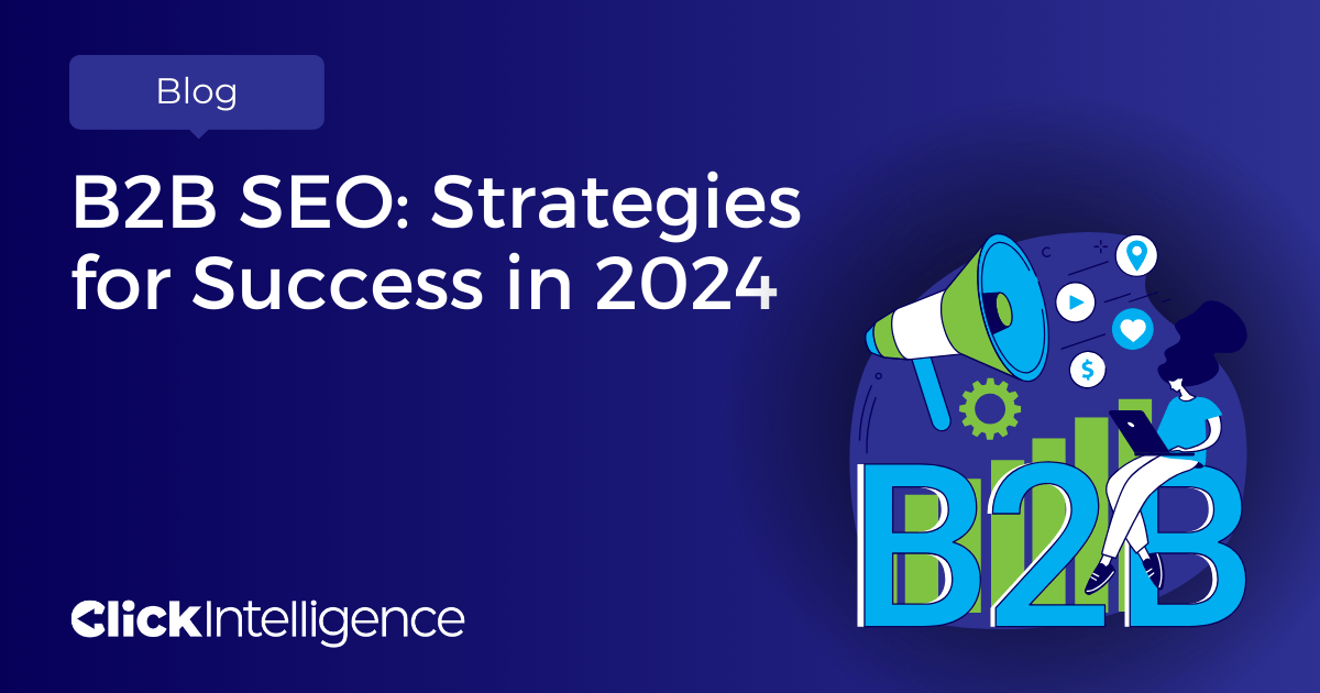 B2B SEO: Strategies for Success in 2024 - Click Intelligence