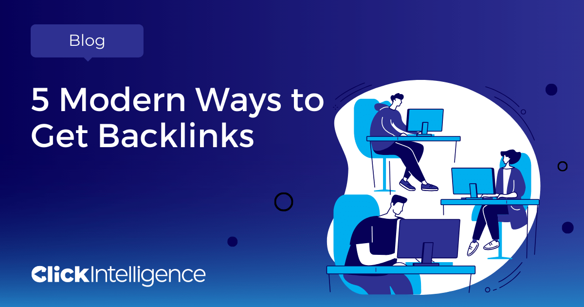 5 Modern Ways to Get Backlinks to Boost Your SEO Profile - Click Intelligence