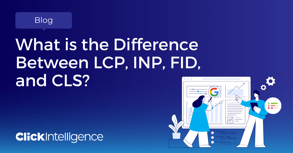 What is the Difference Between LCP, INP, FID, and CLS? - Click Intelligence