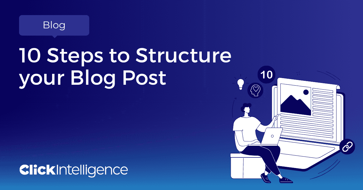 10 Steps to Structure Your Blog Post - Click Intelligence