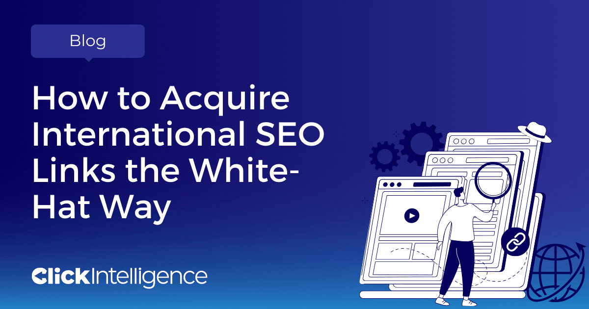 How to Acquire International SEO Links the White-Hat Way - Click Intelligence
